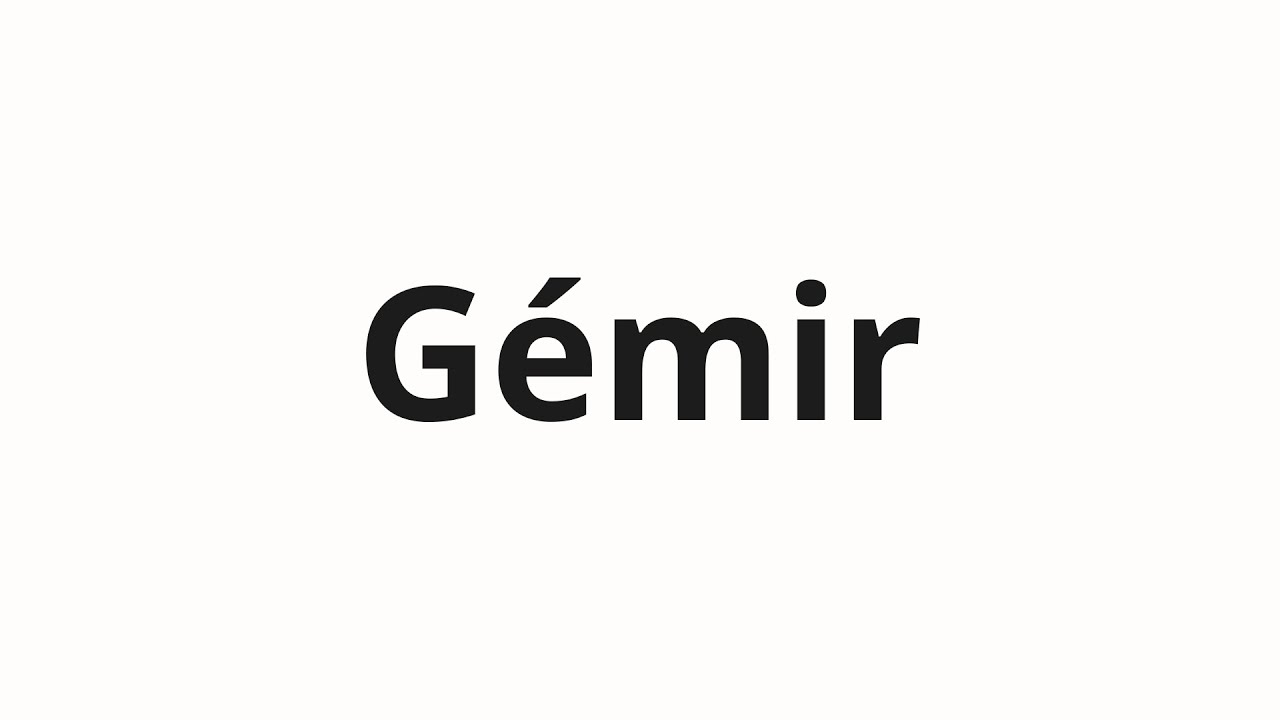 How to pronounce Gémir