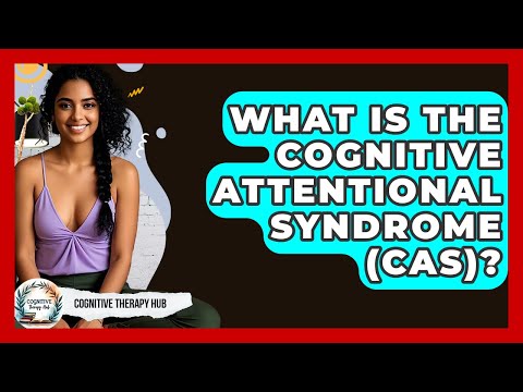 What Is The Cognitive Attentional Syndrome (CAS)? - Cognitive Therapy Hub