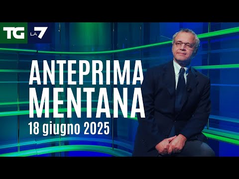 L'anteprima di Mentana del Tg La7 del 18 giugno 2025
