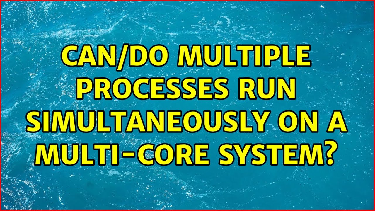 Can/Do multiple processes run simultaneously on a multi-core system? (3 Solutions!!)