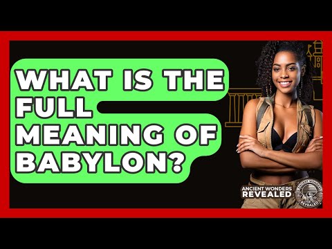 What Is The Full Meaning Of Babylon? - Ancient Wonders Revealed