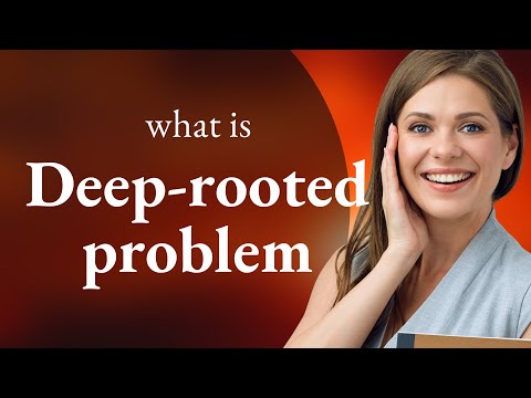 Unearthing the Meaning: The "Deep-rooted Problem" Explained