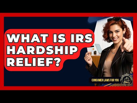What Is IRS Hardship Relief? - Consumer Laws For You