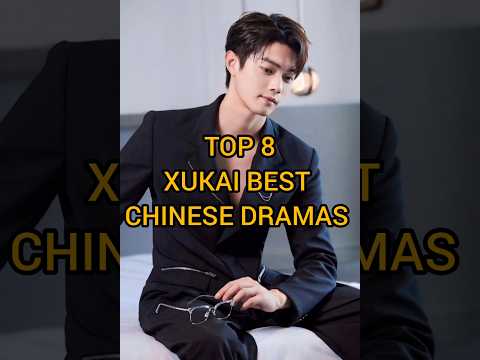 Top 8 XUKAI best Chinese dramas #chinesedrama
