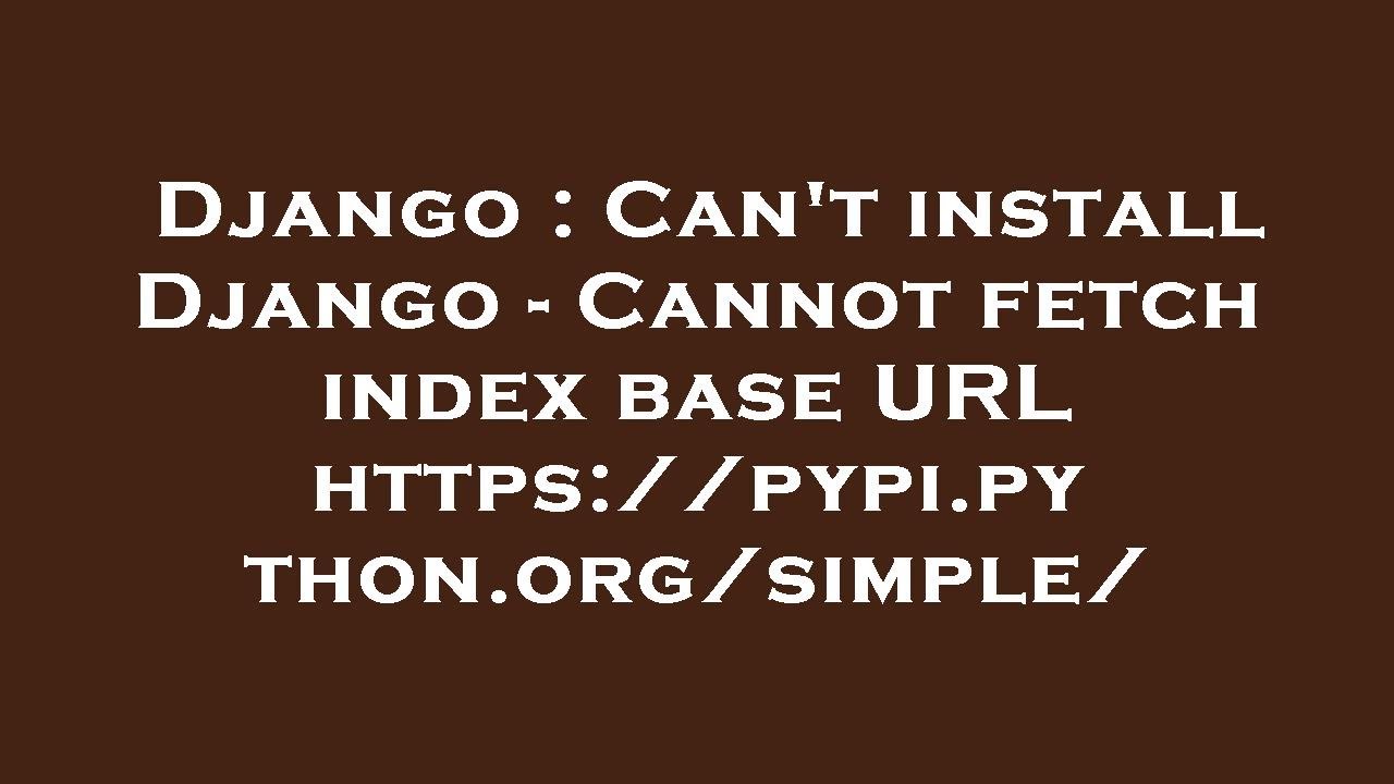 Django : Can't install Django - Cannot fetch index base URL https://pypi.python.org/simple/