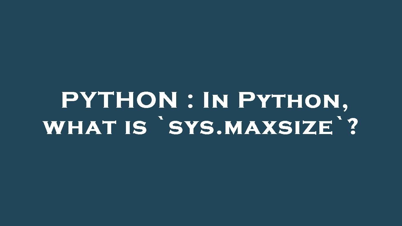 PYTHON : In Python, what is `sys.maxsize`?