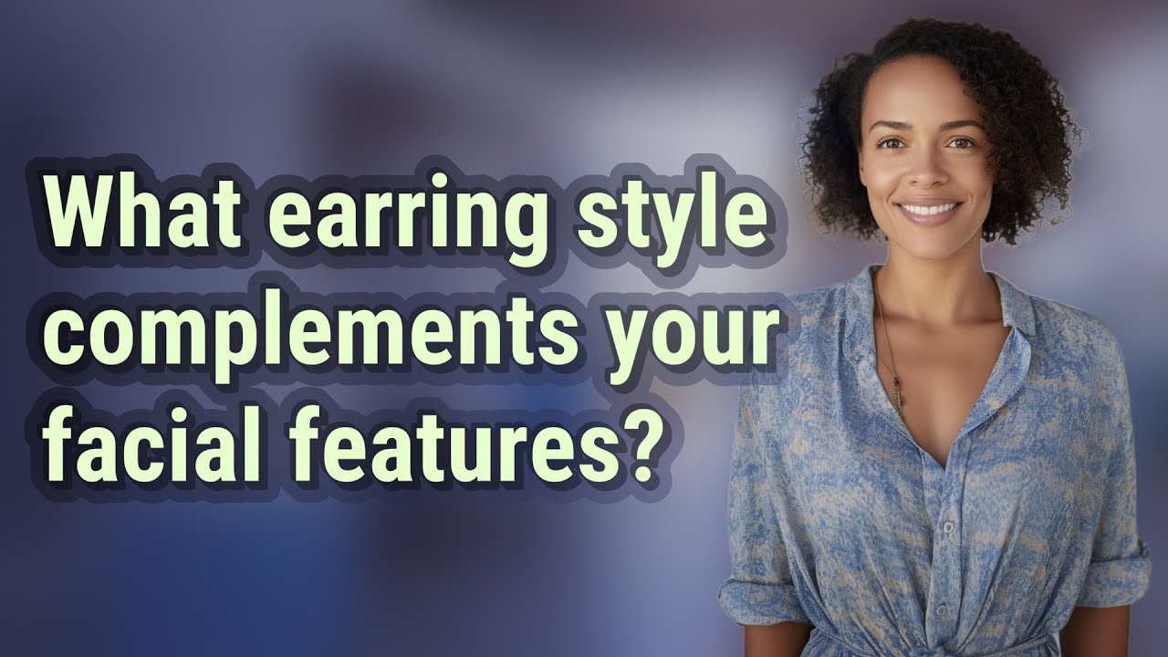 What earring style complements your facial features?