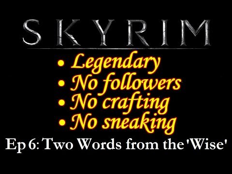 Two Words from the 'Wise': Skyrim Legendary, no followers, crafts, or sneak- Episode 6