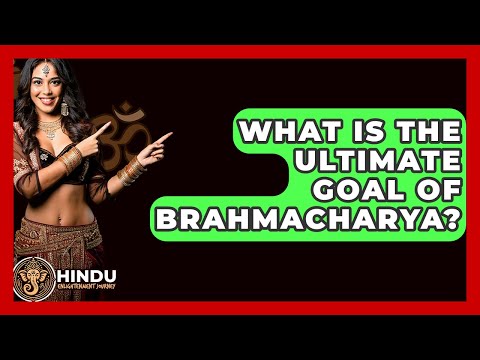 What Is The Ultimate Goal Of Brahmacharya? - Hindu Enlightenment Journey