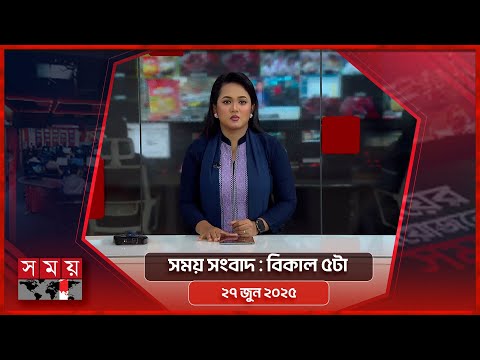 সময় সংবাদ | বিকাল ৫টা | ২৭ জুন ২০২৫ | Somoy TV Bulletin 5pm| Latest Bangladeshi News