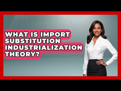 What Is Import Substitution Industrialization Theory? - Learn About Economics