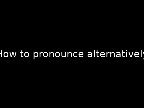 How to pronounce alternatively