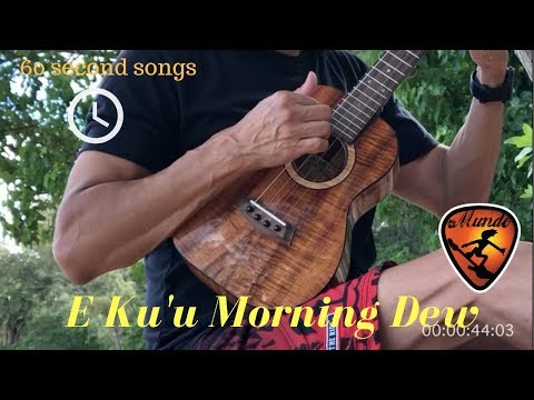 "E Ku'u Morning Dew" 60 Second Songs