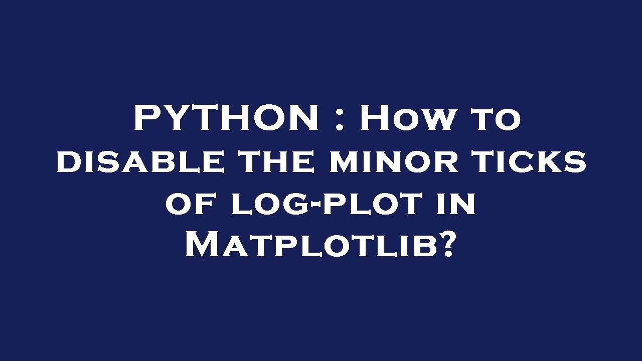 PYTHON : How to disable the minor ticks of log-plot in Matplotlib?