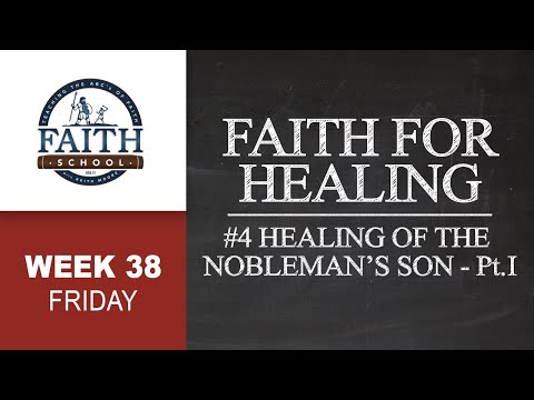 Friday - Faith For Healing, Healing Of The Nobleman's Son - Pt. I