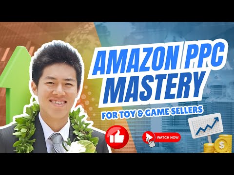 Amazon PPC Mastery for Toy & Game Sellers: Advanced strategies for managing & optimizing Amazon ads
