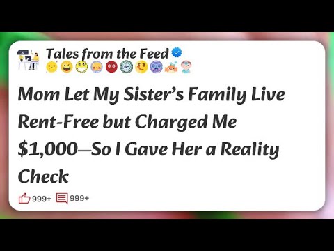 Mom Let My Sister’s Family Live Rent-Free but Charged Me $1,000—So I Gave Her a Reality #reddit