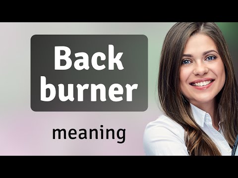 Back burner • meaning of BACK BURNER