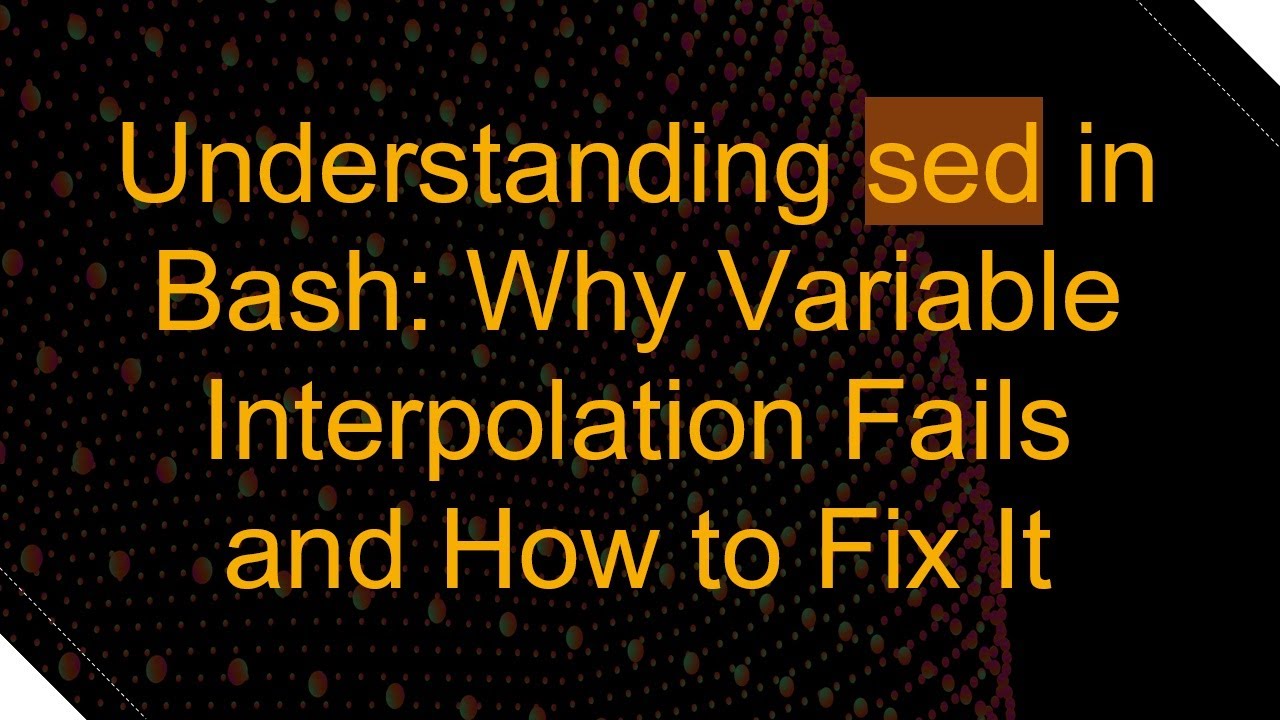 Understanding sed in Bash: Why Variable Interpolation Fails and How to Fix It