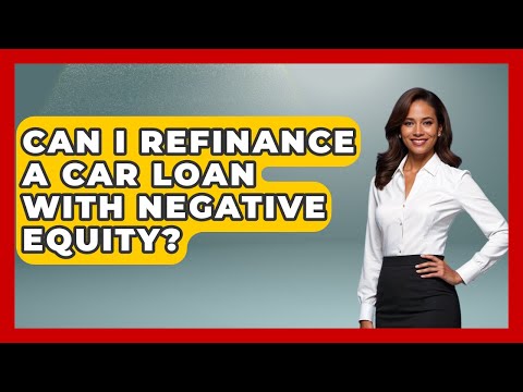 Can I Refinance A Car Loan With Negative Equity? - Consumer Laws For You