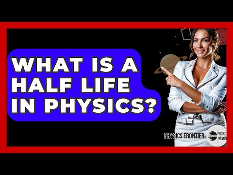 What Is A Half Life In Physics? - Physics Frontier
