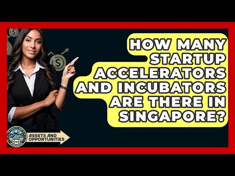 How Many Startup Accelerators And Incubators Are There In Singapore? - AssetsandOpportunity.org
