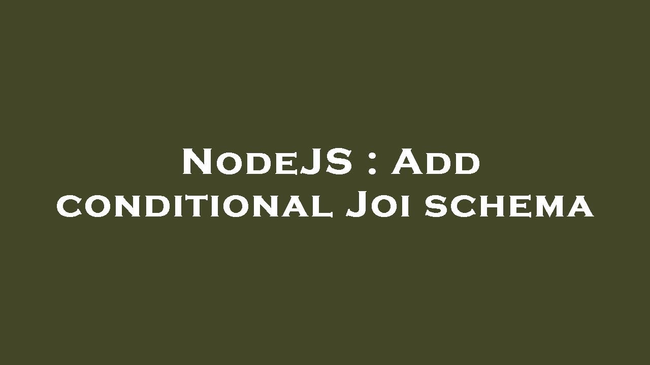 NodeJS : Add conditional Joi schema