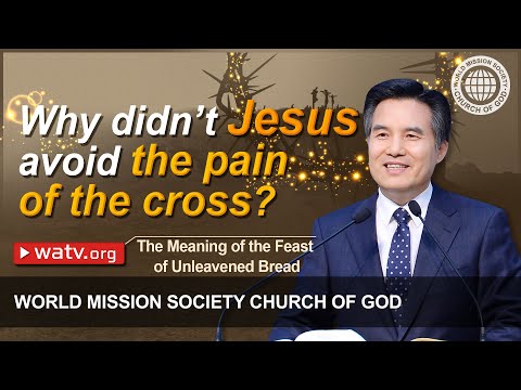 The Meaning of the Feast of Unleavened Bread World Mission Society Church of God