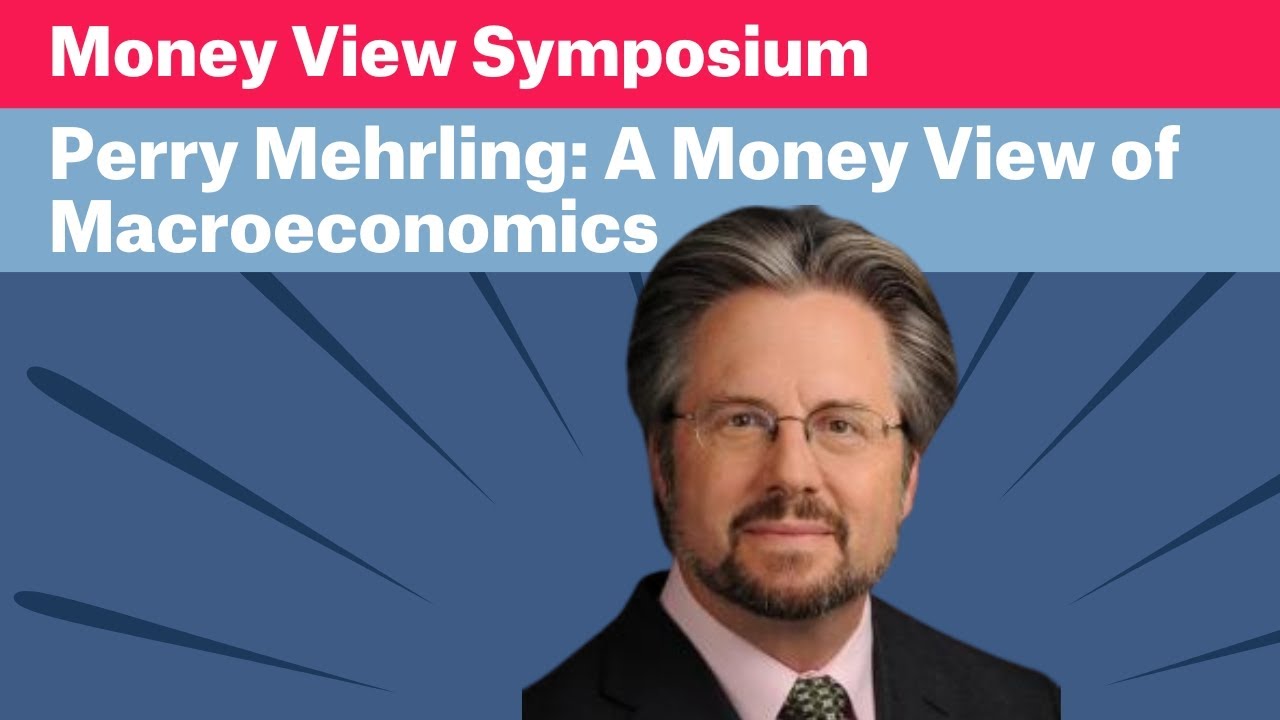 Exploring a Money View of Macroeconomics: Insights from Perry Mehrling ...