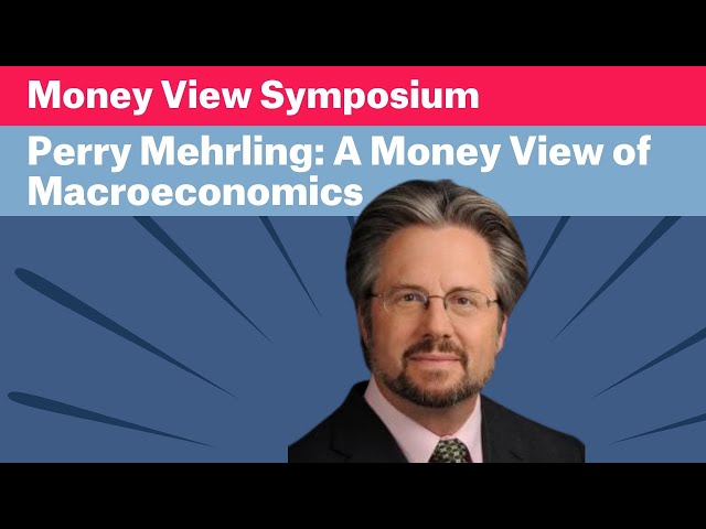 Exploring a Money View of Macroeconomics: Insights from Perry Mehrling ...