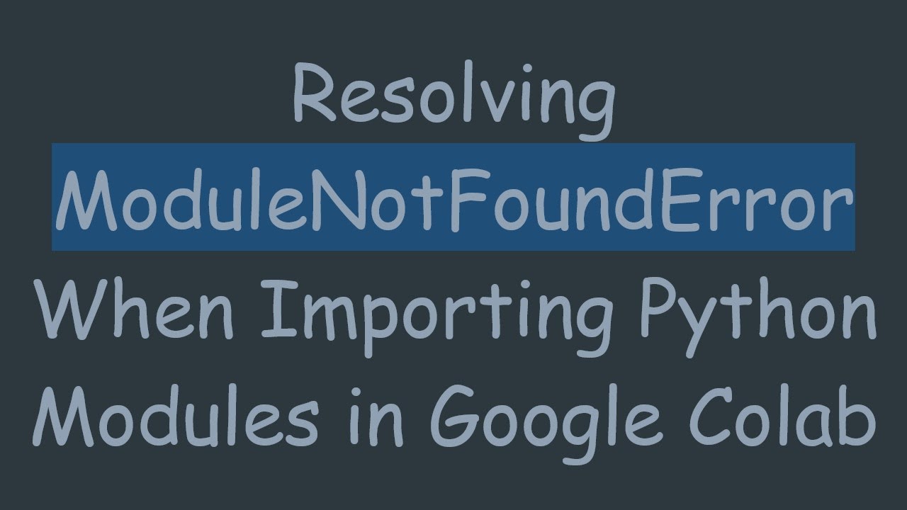 Resolving ModuleNotFoundError When Importing Python Modules in Google Colab