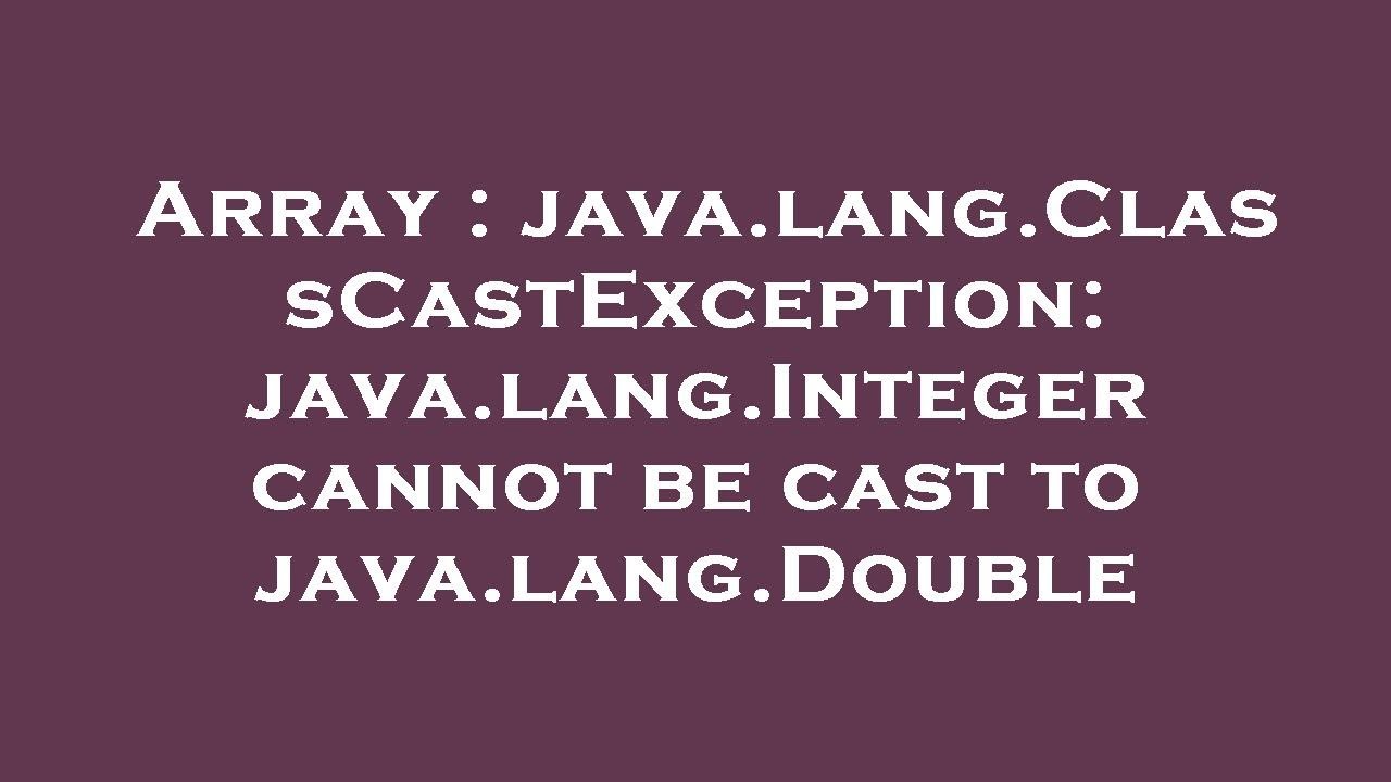 Array : java.lang.ClassCastException: java.lang.Integer cannot be cast to java.lang.Double