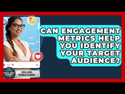 Can Engagement Metrics Help You Identify Your Target Audience? | Social Media Business Playbook News
