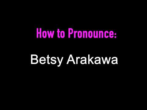How To Pronounce: Betsy Arakawa