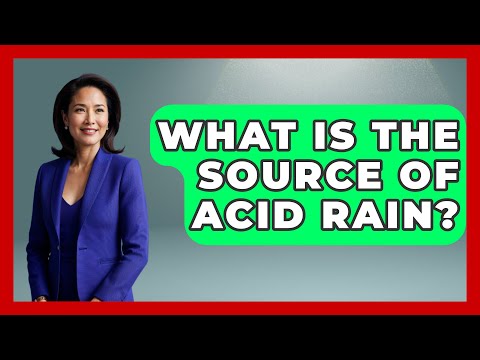 What Is The Source Of Acid Rain? - Weather Watchdog