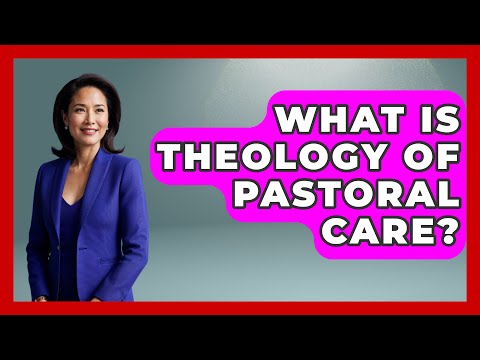 What Is Theology Of Pastoral Care? - Spiritual Universe Unlocked
