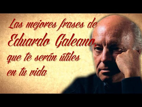 Las mejores frases de Eduardo Galeano, que te serán útiles en tu vida