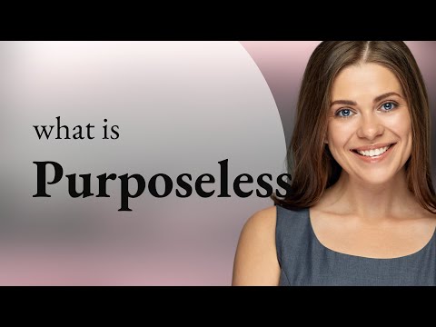 Purposeless — PURPOSELESS meaning