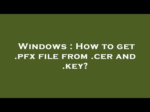 Windows : How to get .pfx file from .cer and .key?