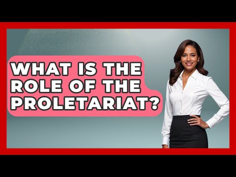 What Is The Role Of The Proletariat? - Europe Through the Ages