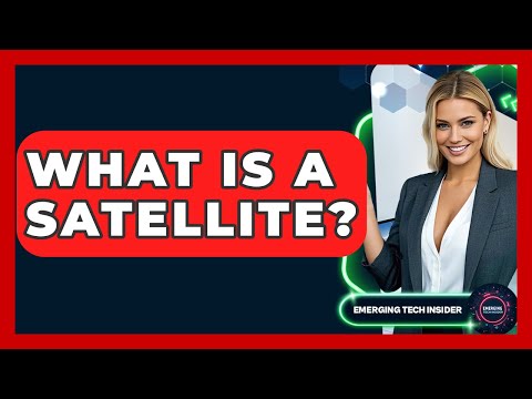 What Is A Satellite? - Emerging Tech Insider