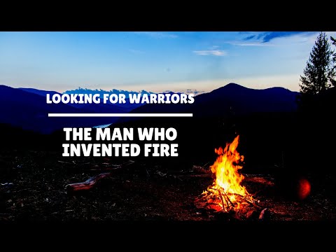 The Man Who Invented Fire – Looking For Warriors – Looking for Warriors