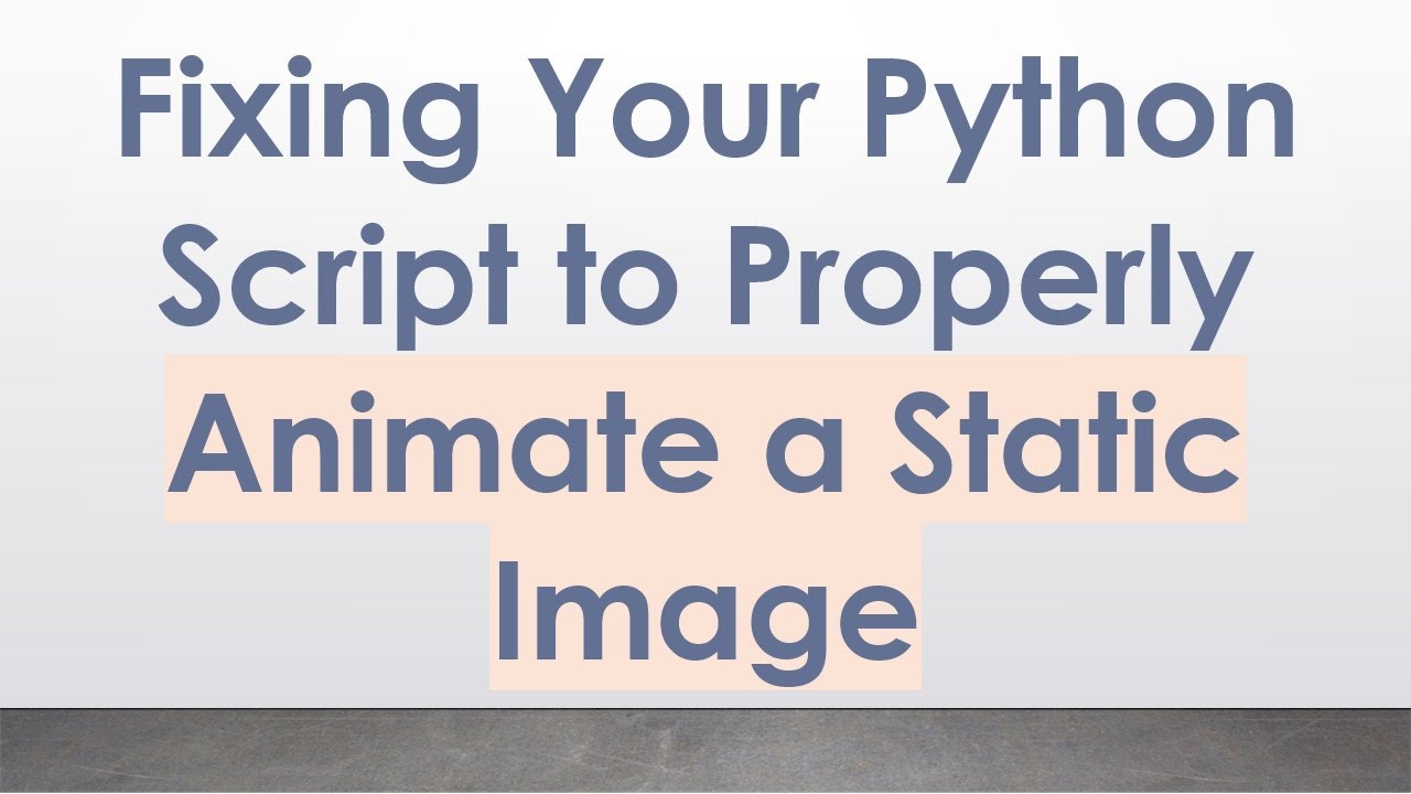 Fixing Your Python Script to Properly Animate a Static Image