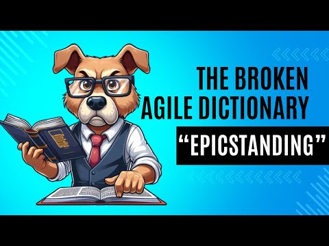 This is the Broken Agile Dictionary - Definition of EPICSTANDING - Agile humor :)