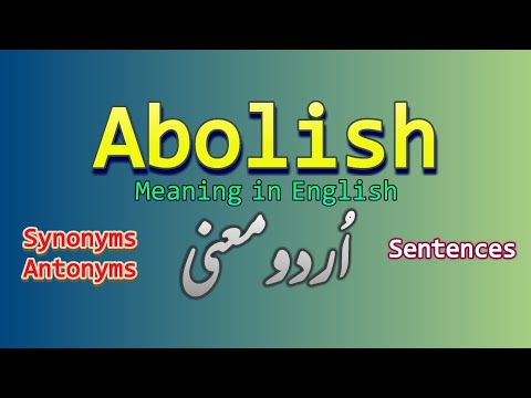 abolish | abolishment | abolition | abolitionism | Meaning in Urdu