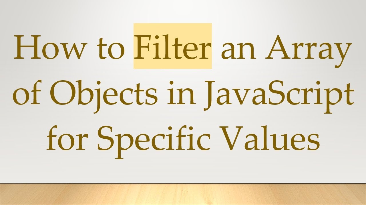 How to Filter an Array of Objects in JavaScript for Specific Values