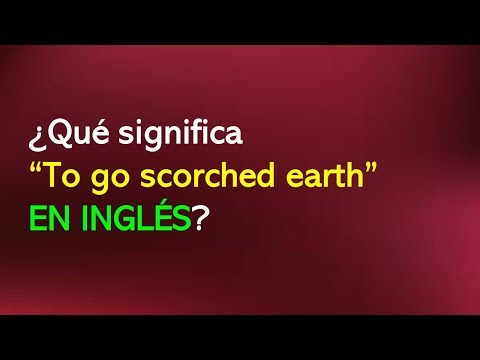 ¿Qué significa “To go scorched earth” EN INGLÉS?