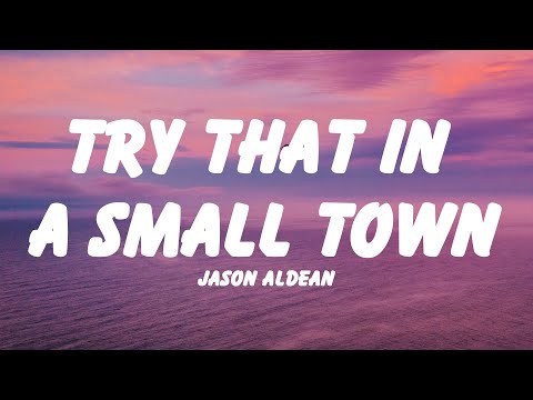 Jason Aldean - Try That In A Small Town (Lyrics)