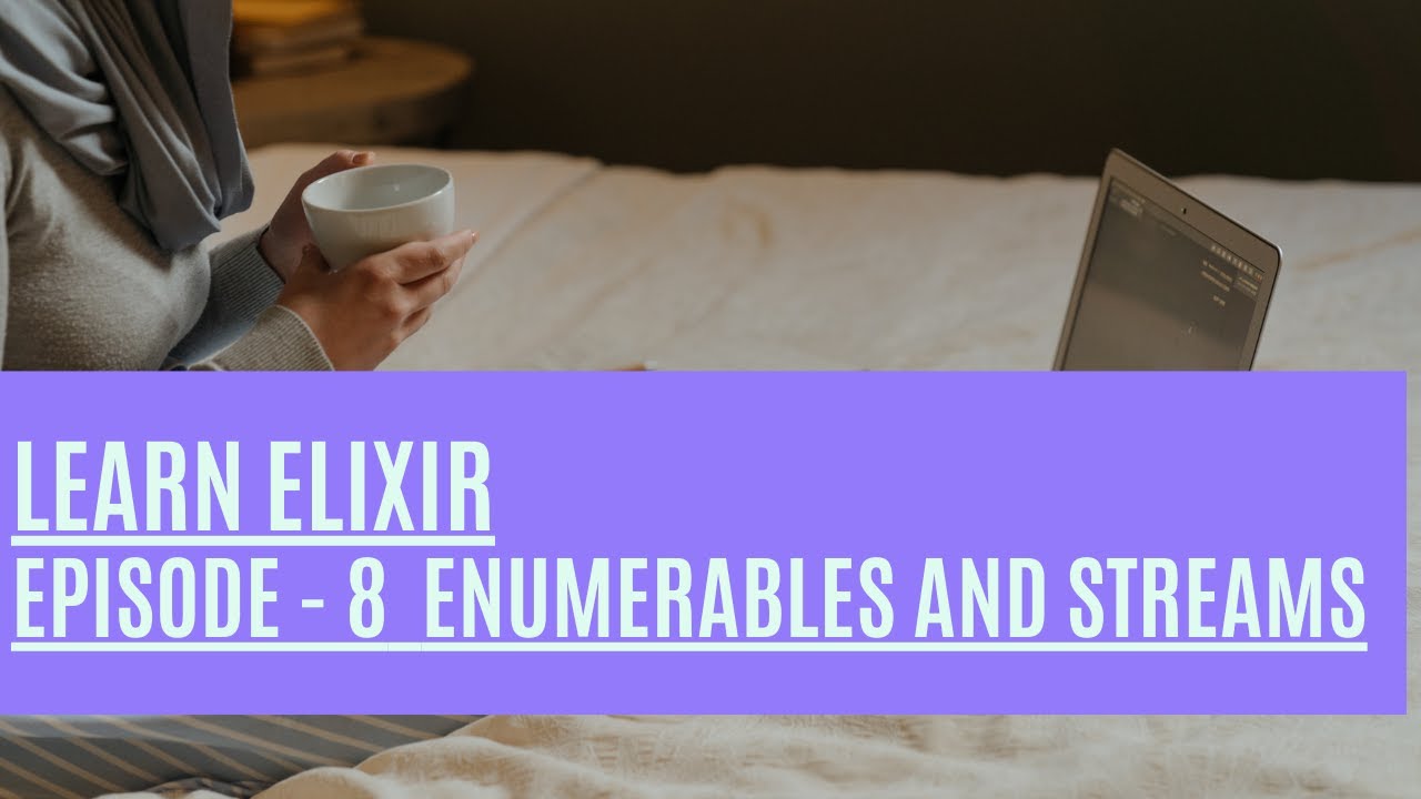 Elixir Episode 8: Learn how to use Enumerables and Streams
