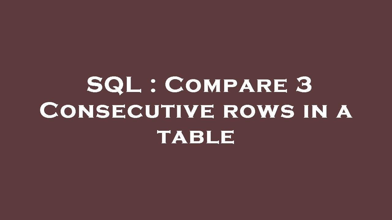 SQL : Compare 3 Consecutive rows in a table